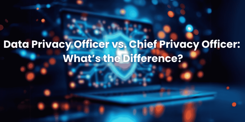 Data Privacy Officer vs. Chief Privacy Officer: What’s the Difference ...