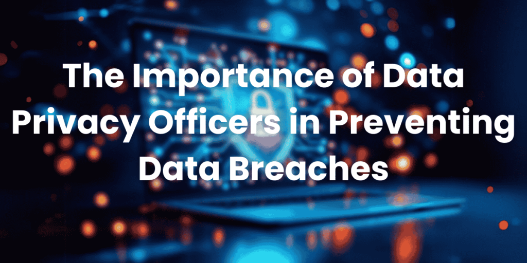 The Importance of Data Privacy Officers in Preventing Data Breaches ...